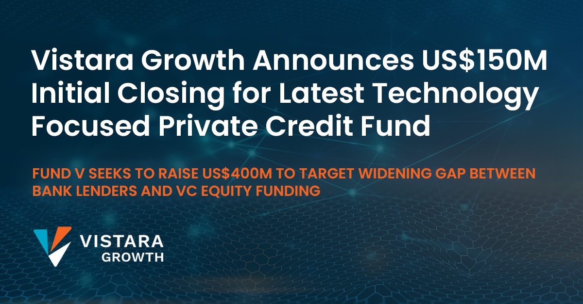 Vistara Growth Announces US$150M Initial Closing for Latest Technology ...